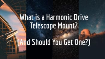 Harmonic Drive Telescope Mounts (Pros and Cons)